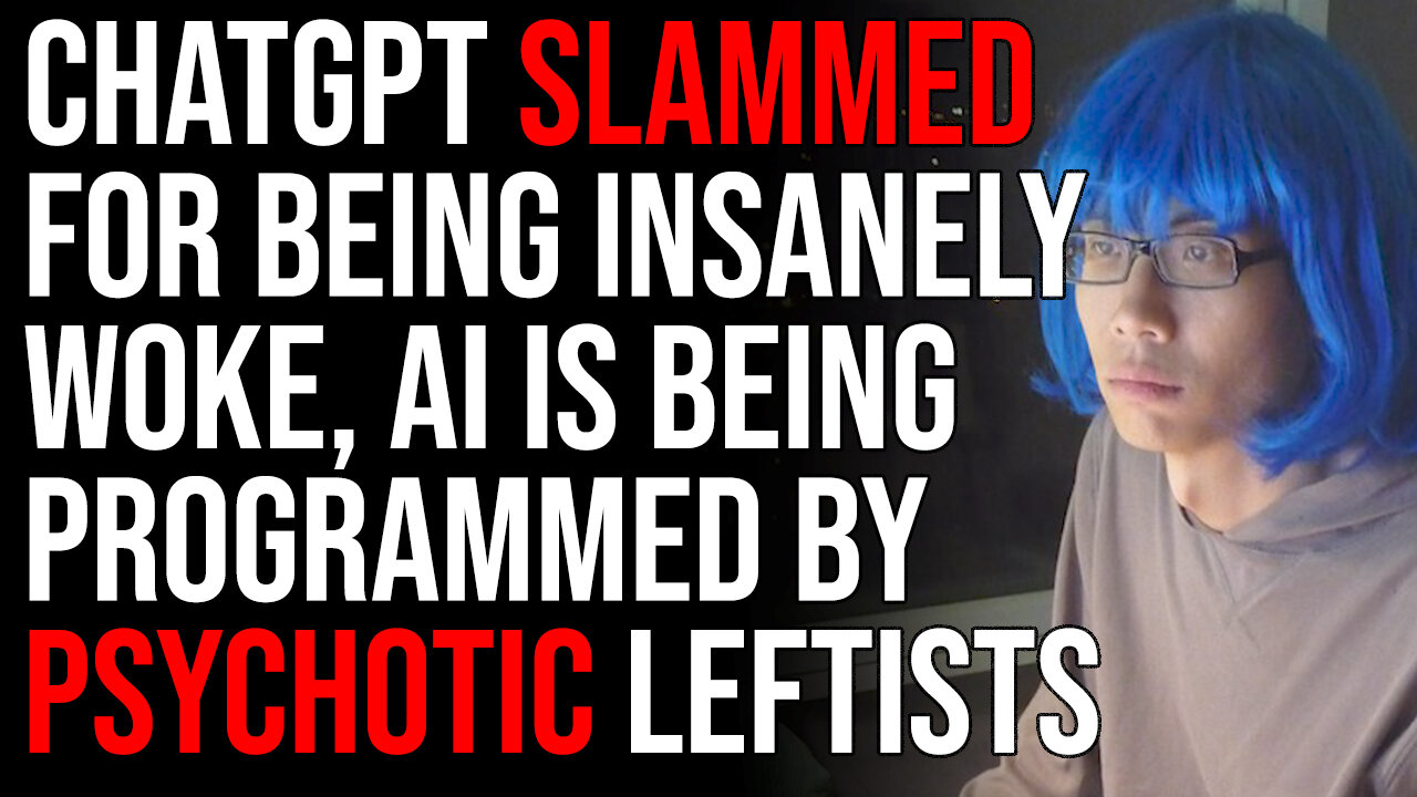 ChatGPT SLAMMED For Being Insanely Woke, AI Is Being Programmed By ...