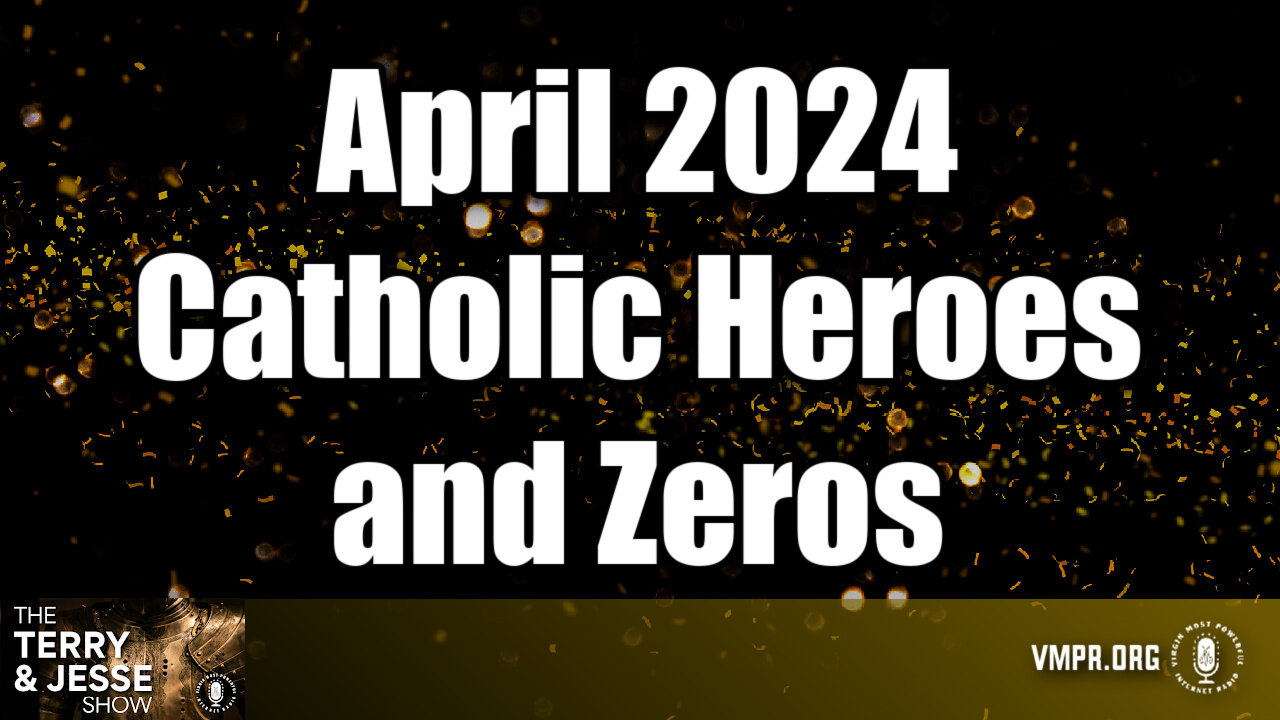 08 May 24, The Terry & Jesse Show: April 2024 Catholic Heroes and Zeros