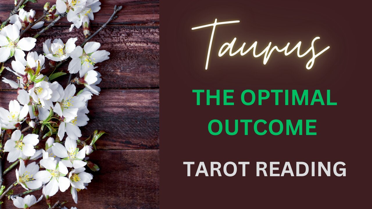 TAURUS ~ THE OPTIMAL OUTCOME ~ #TAROT #READING