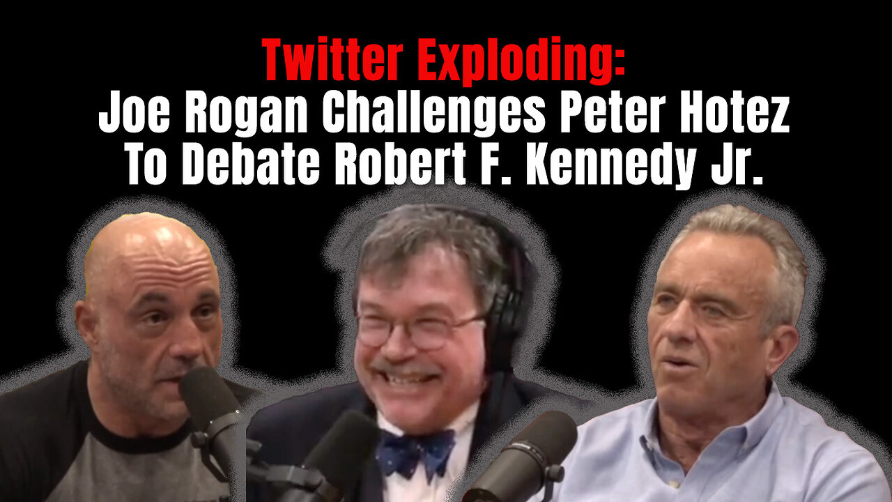 Twitter Exploding: Joe Rogan Challenges Peter Hotez To Debate Robert F ...