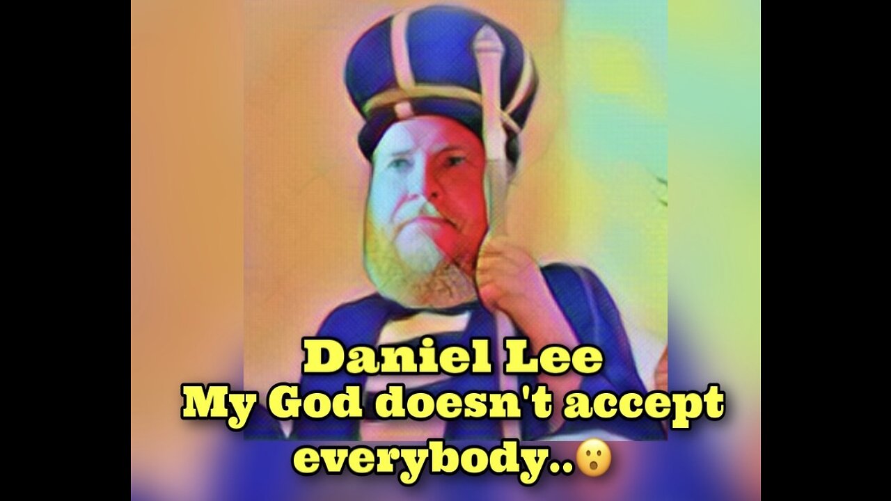 Daniel Lee ~ My God doesn’t accept everybody..