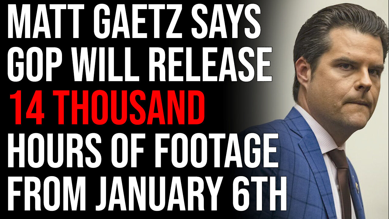 Matt Gaetz Says Republicans Will Release 14 THOUSAND Hours Of Footage ...