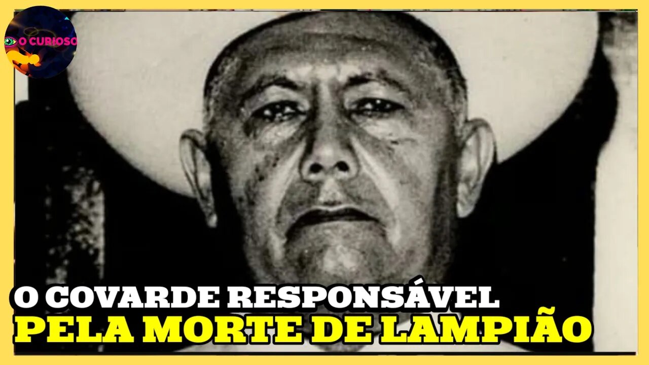 O COVARDE QUE FOI RESPONSAVEL PELA MORTE DE LAMPIÃO