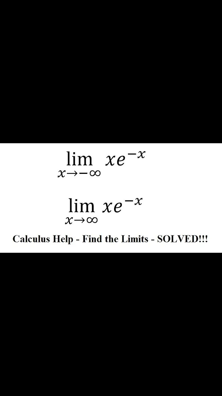 Calculus Help: Find the limits - lim(x→-∞)⁡ xe^(-x) , lim(x→∞)⁡ xe^(-x ...