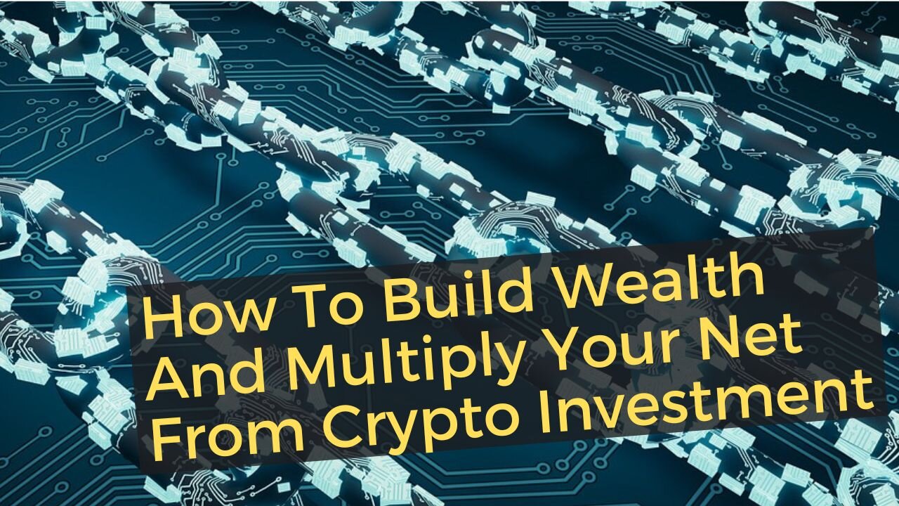 How To Build Wealth And Multiply Your Net Worth From Crypto Investment ...