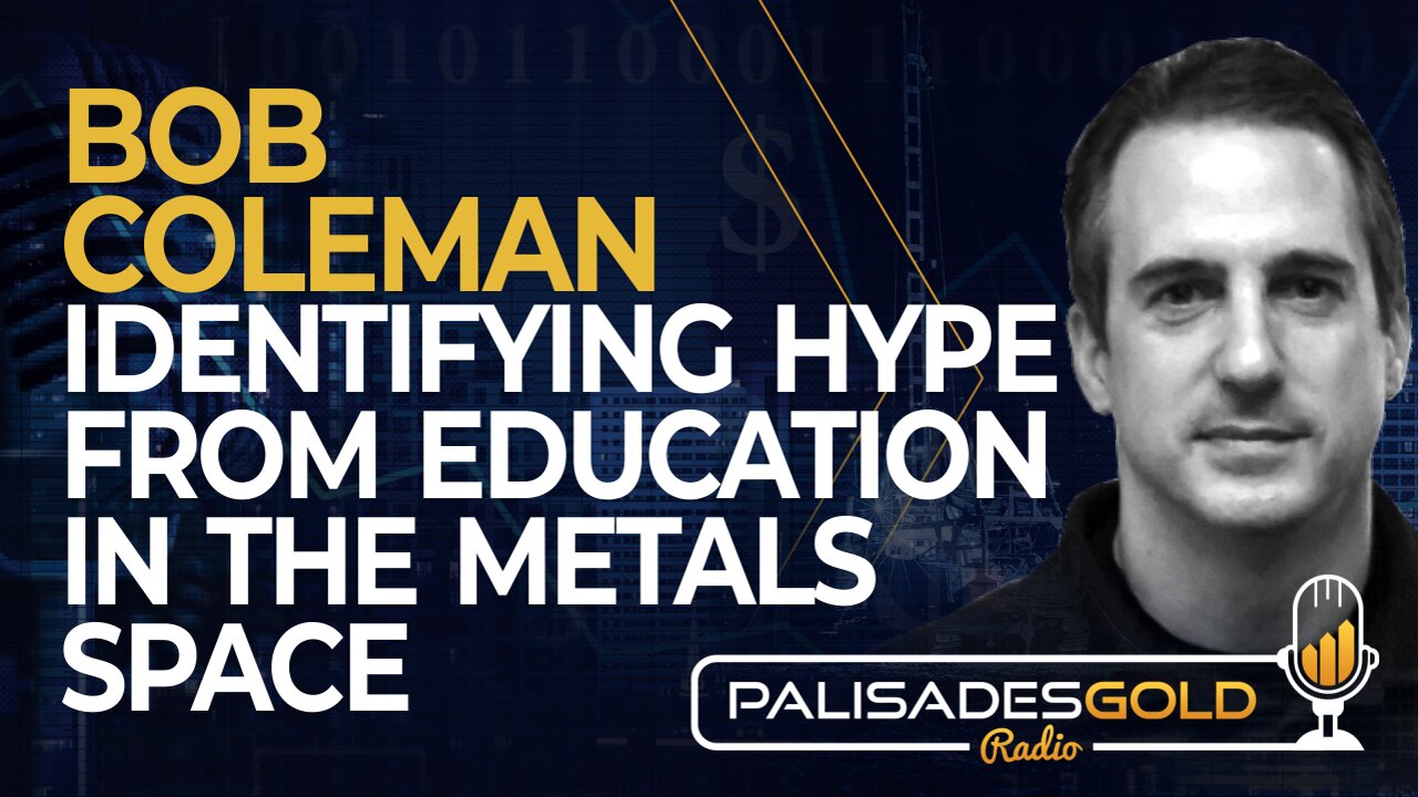 Bob Coleman: Identifying Hype From Education in the Metals Space