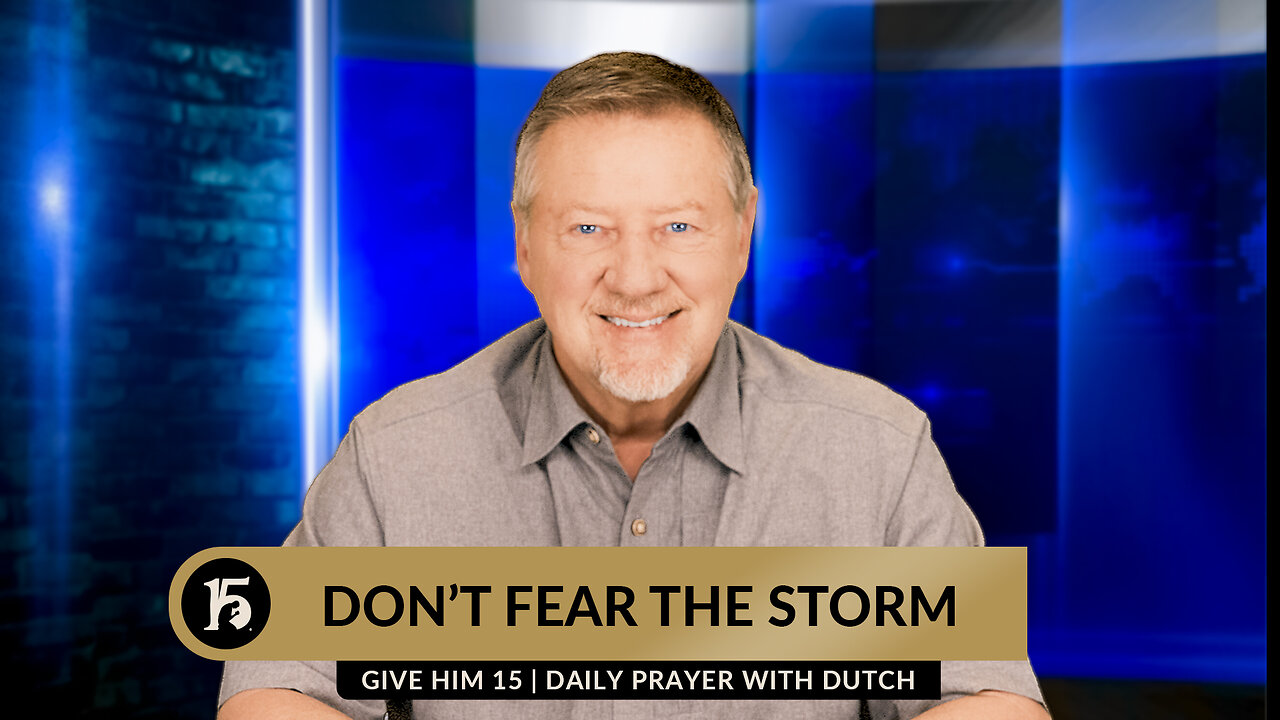 Don't Fear The Storm | Give Him 15: Daily Prayer with Dutch | April 15 ...
