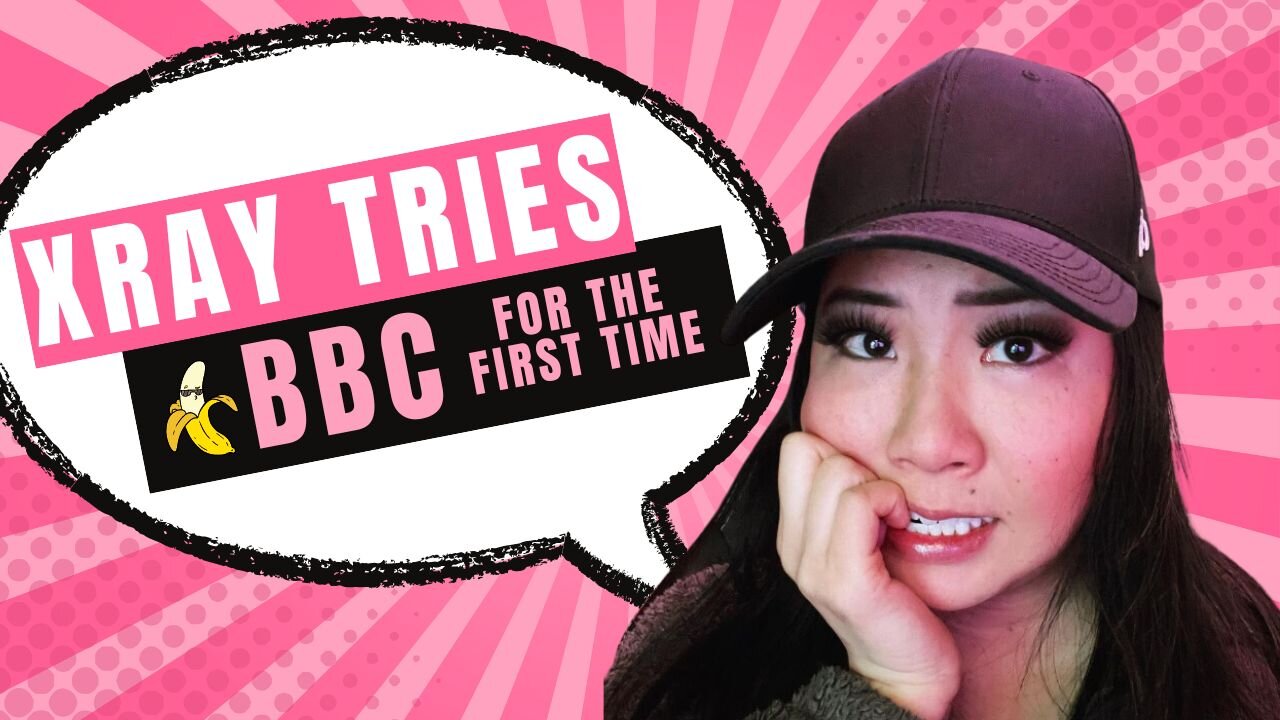 Xray Girl Tries Bbc For The First Time