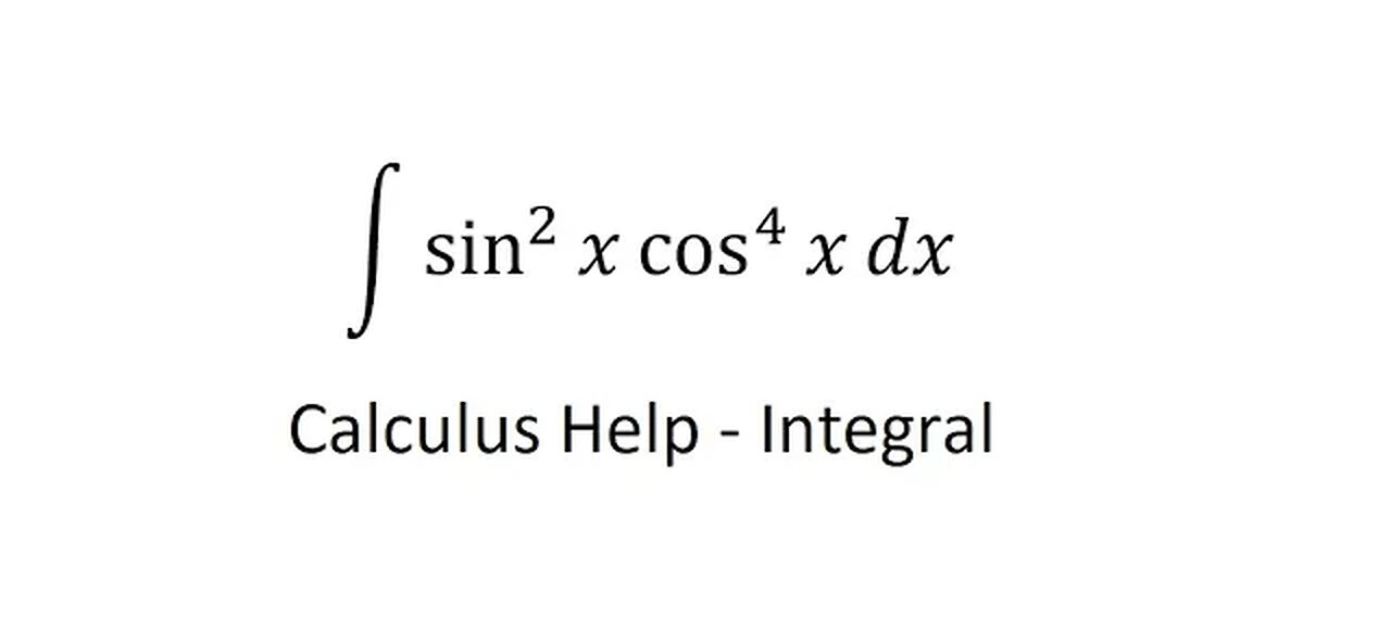 Calculus Help: Integral of sin^2 x cos^4 x dx - Integration by ...