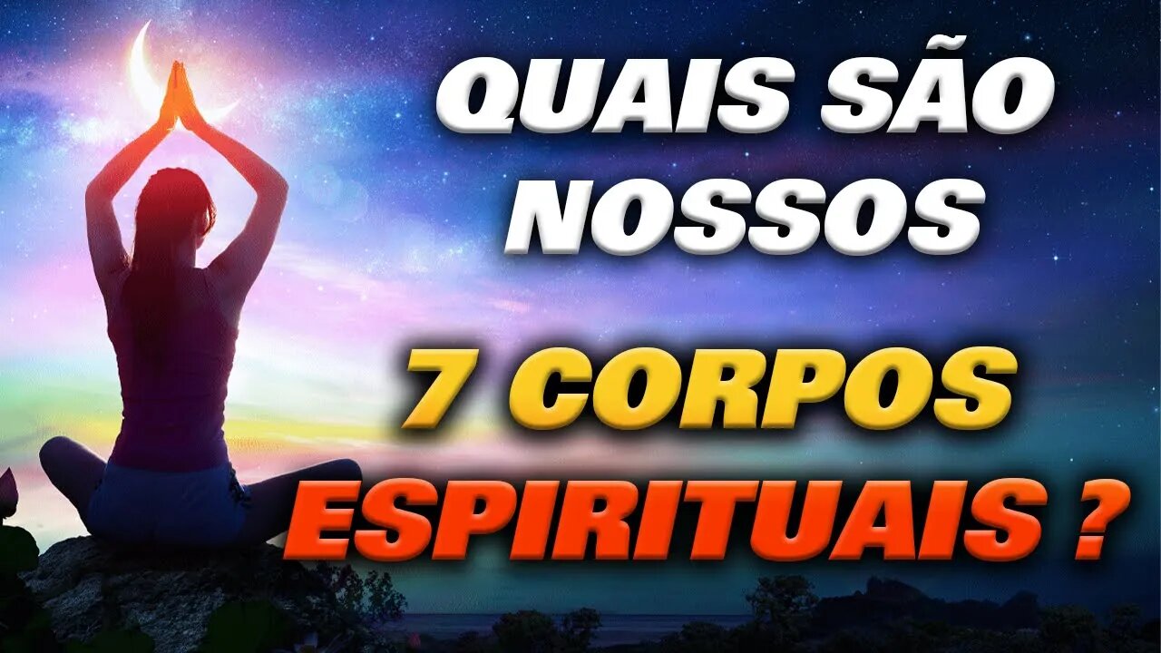 Quais são nossos 7 Corpos Espirituais