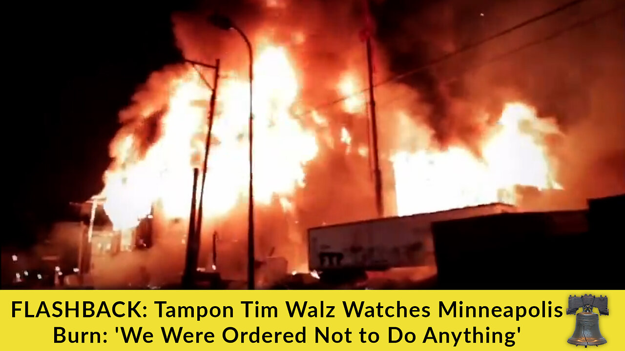 FLASHBACK: Tampon Tim Walz Watches Minneapolis Burn: 'We Were Ordered ...