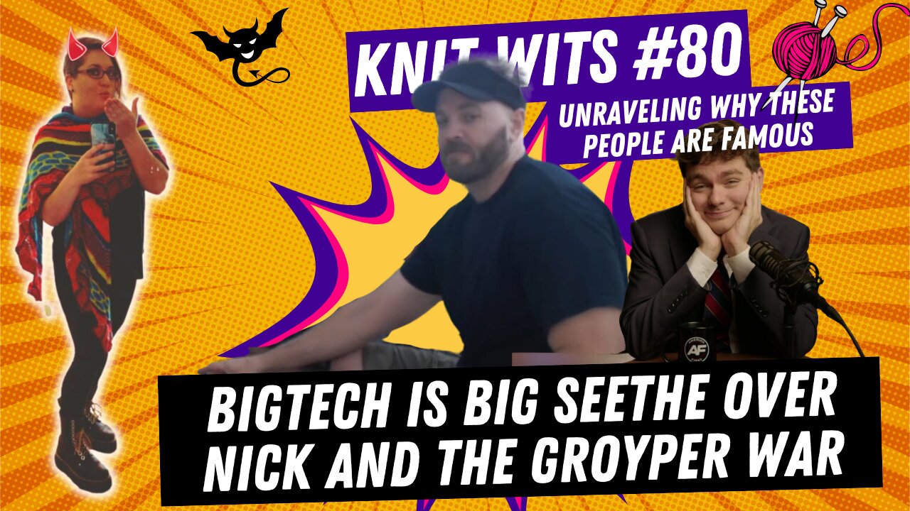 KNIT WITS #80: BigTech is big seethe over Nick Fuentes and Groyper War ...