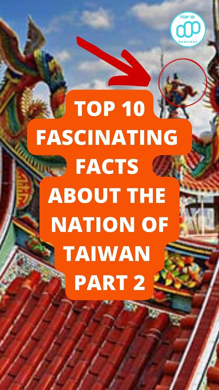 Top 10 Fascinating Facts About The Nation Of Taiwan Part 2