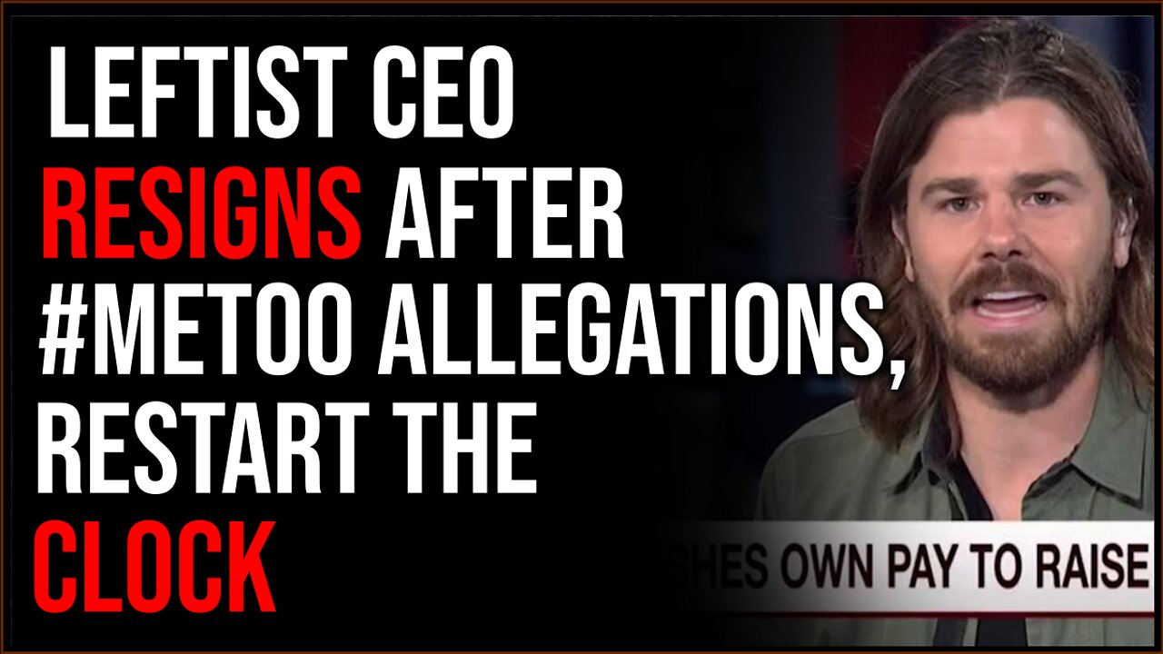 Famed Leftist CEO Resigns After Being MeToo'd, RESET THE CLOCK