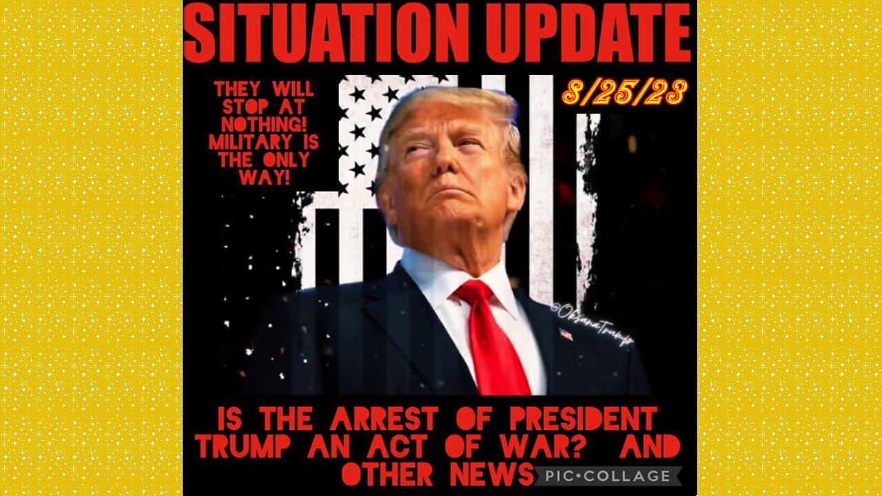 SITUATION UPDATE 8/25/23 - Trump Arrest An Act Of War? Global Ebs ...