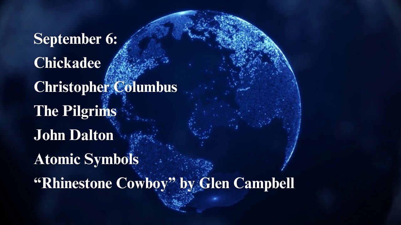 September 6: Chickadee, Columbus, The Pilgrims, John Dalton, Atomic ...