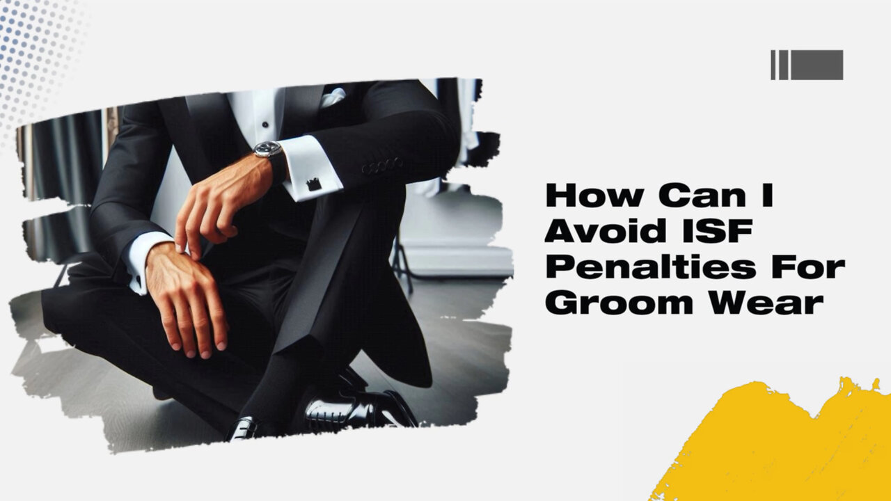 Navigating ISF Requirements: Essential Tips for Importing Groom Wear