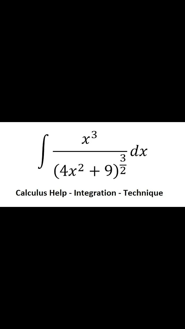 Calculus Help: Integral ∫ x^3/(4x^2+9)^(3/2) dx - Integration by substitution - Techniques