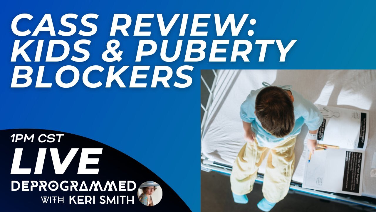 Cass Review - Kids and Puberty Blockers - LIVE #Deprogrammed with Keri Smith