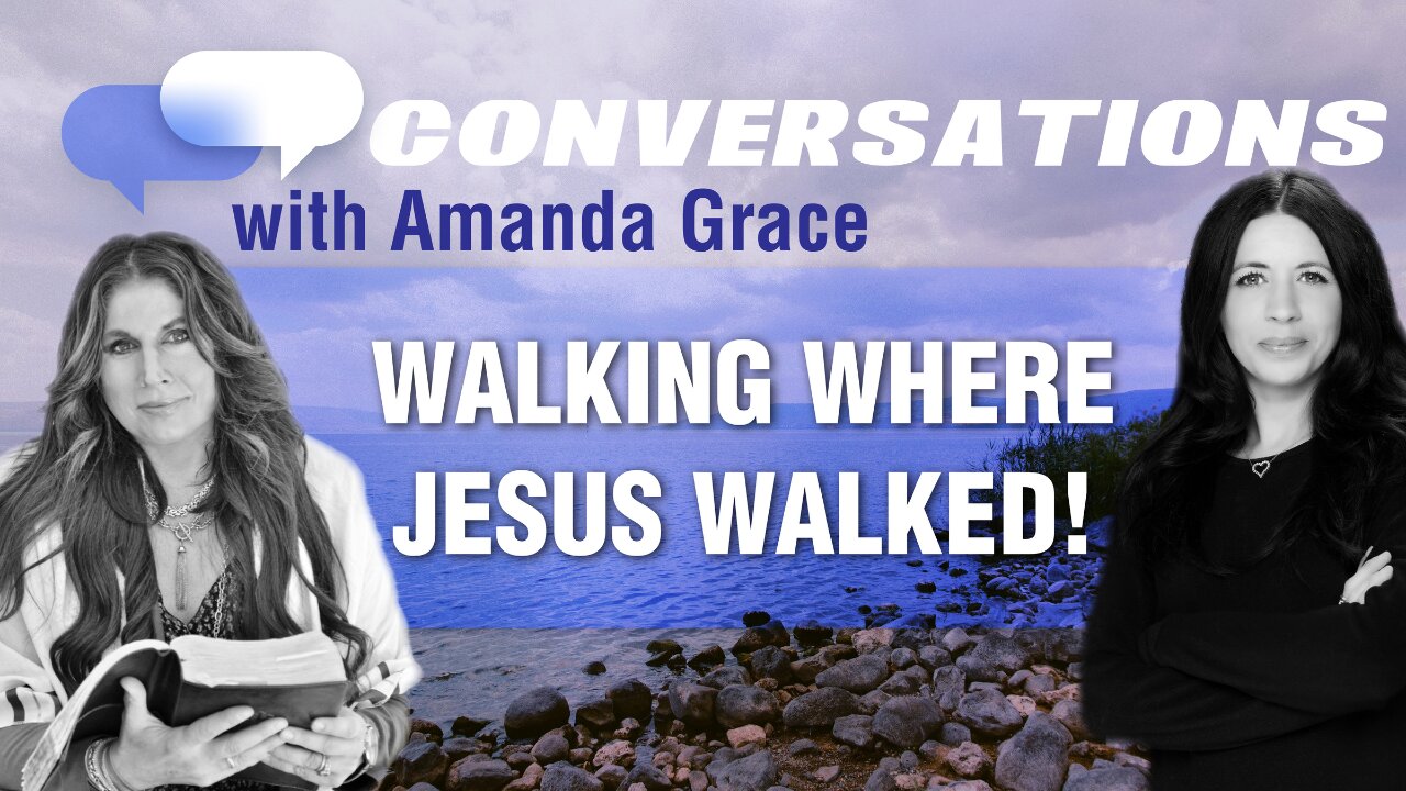 "Conversations with Amanda Grace: Walking Where Jesus Walked"