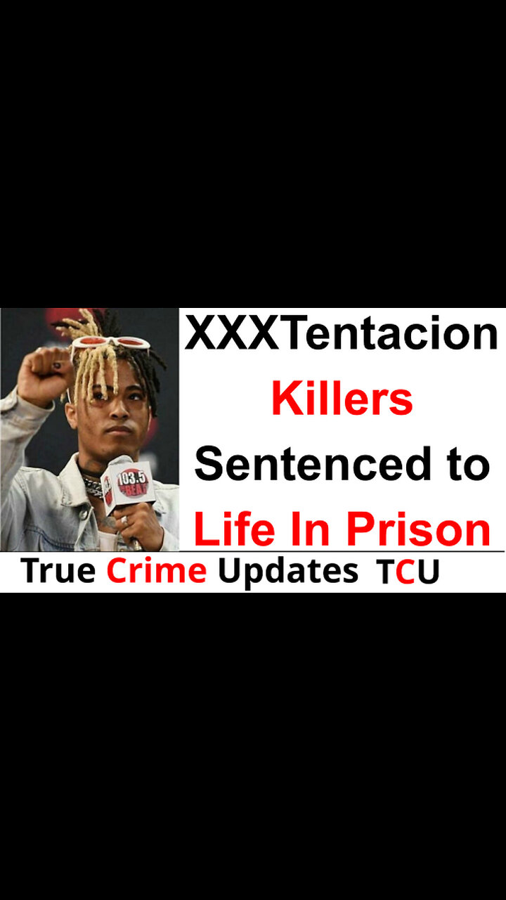Rapper XXXTentacion Killers Sentenced to Life In Prison