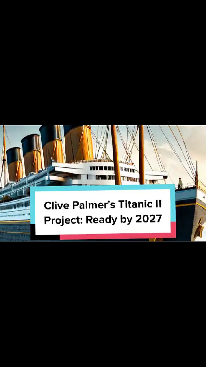 Clive Palmer's Titanic II Project: Ready by 2027