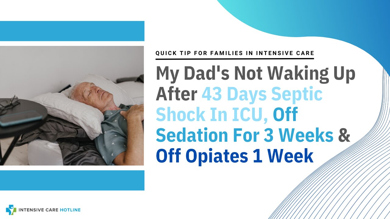My Dad's Not Waking Up After 43 Days Septic Shock In ICU,Off Sedation ...