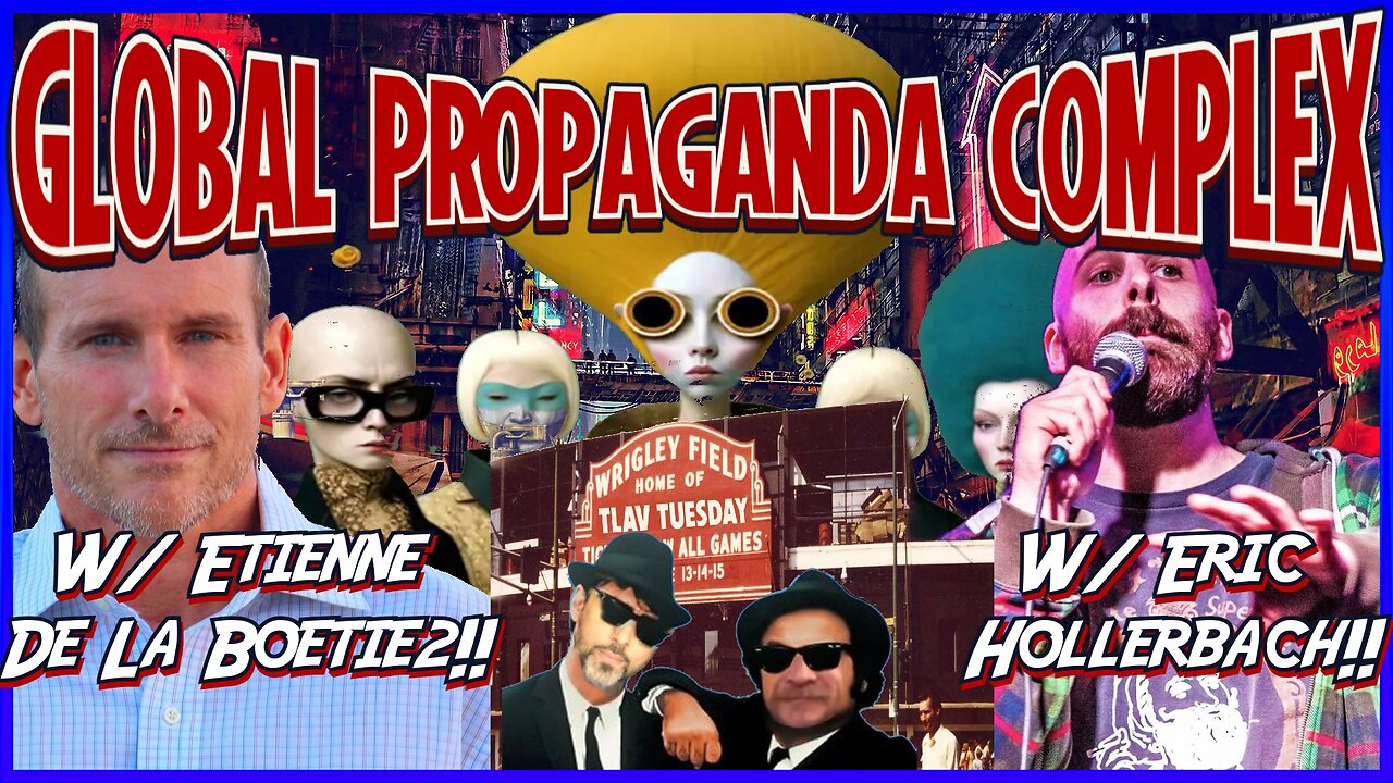 Global Propaganda Complex! TLAV Tuesday w/ Etienne de la Boetie2 & Eric ...