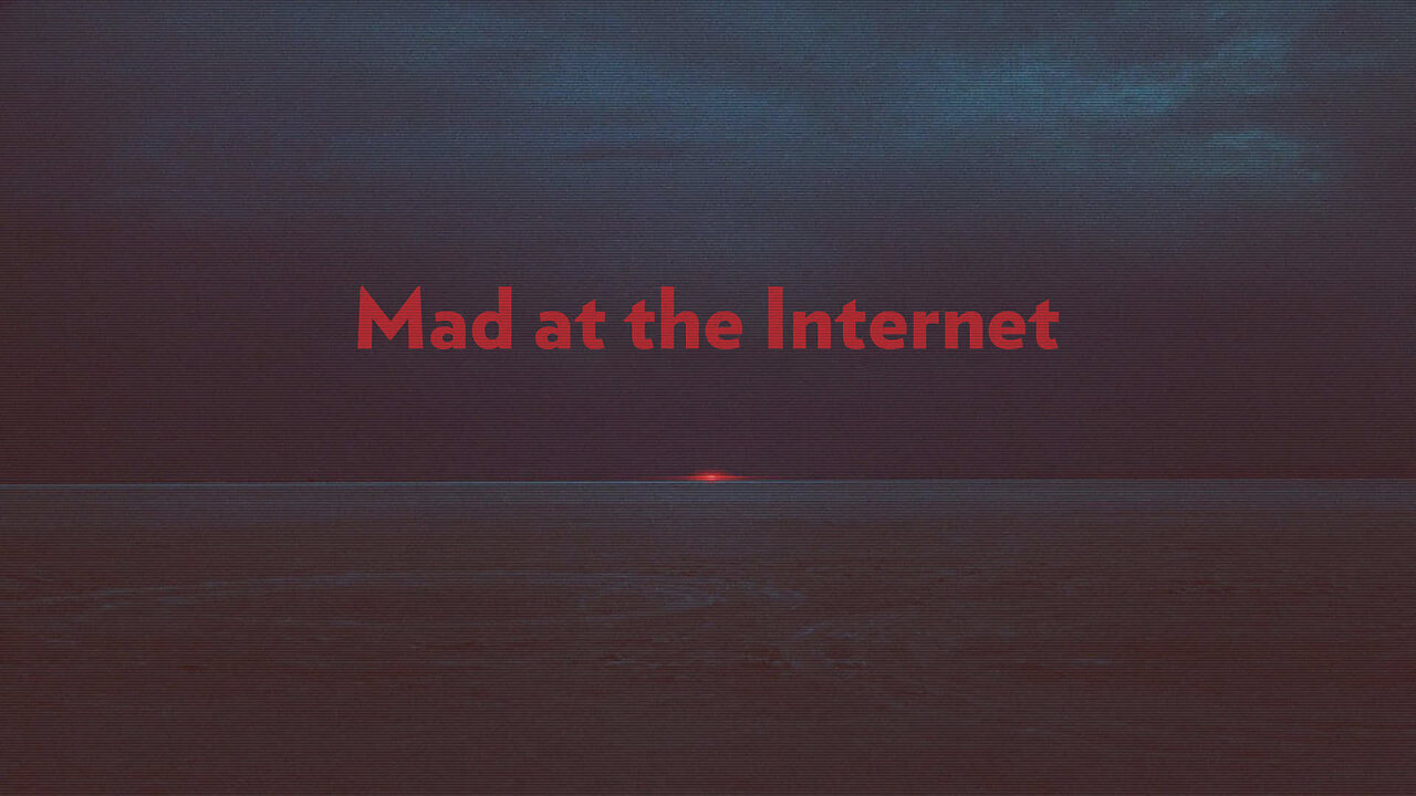 Mad at the Internet (September 20th, 2025)