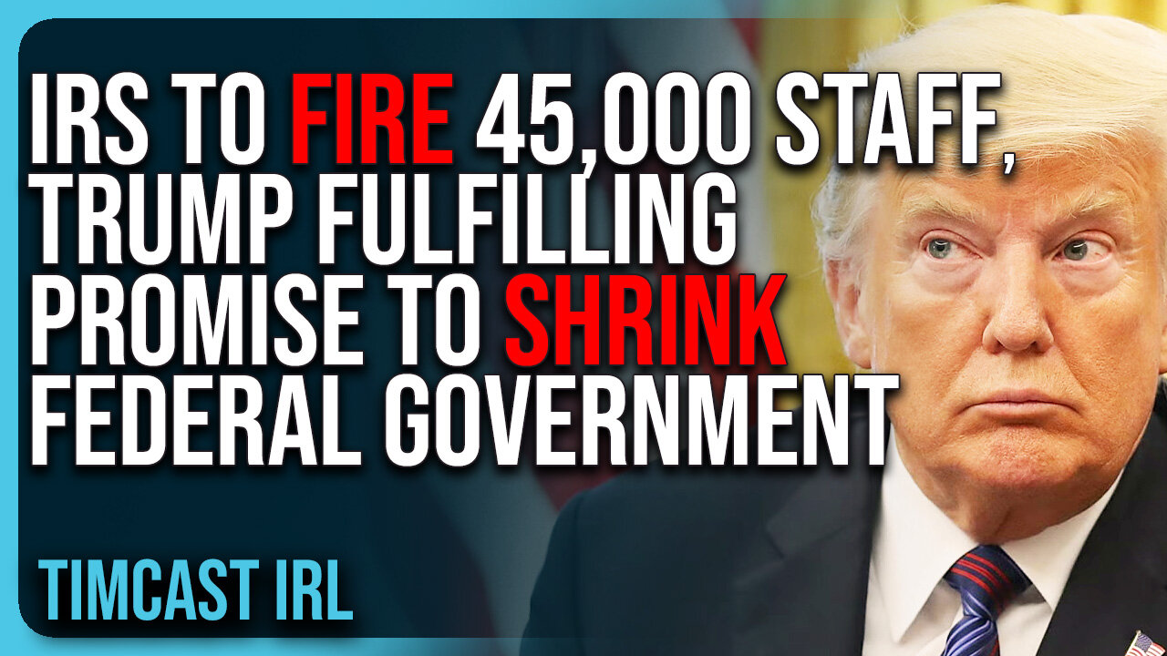 IRS To FIRE 45,000 Staff, Trump FULFILLING Promise To Shrink Federal ...