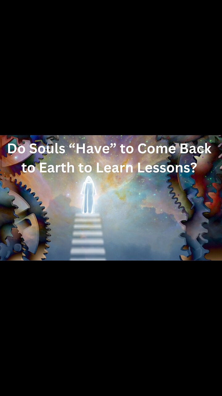 Do souls have to come back to Earth to learn lessons?