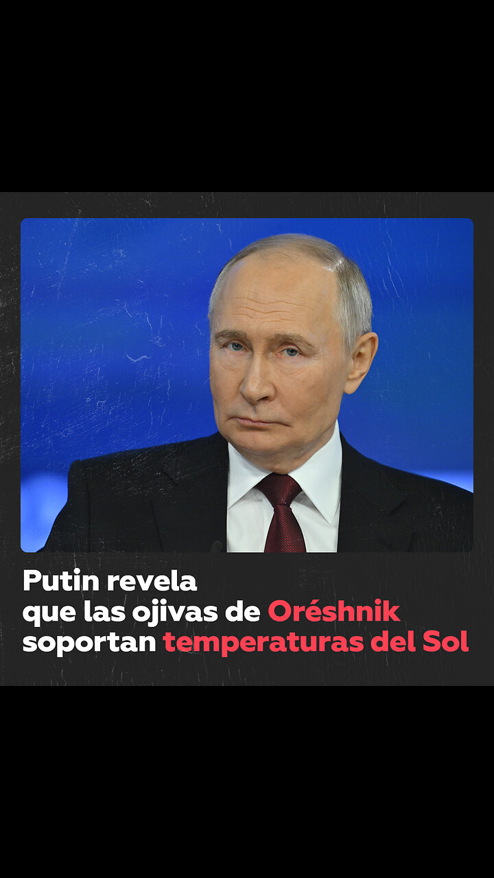 Putin: Las ojivas de Oréshnik pueden resistir la temperatura del Sol