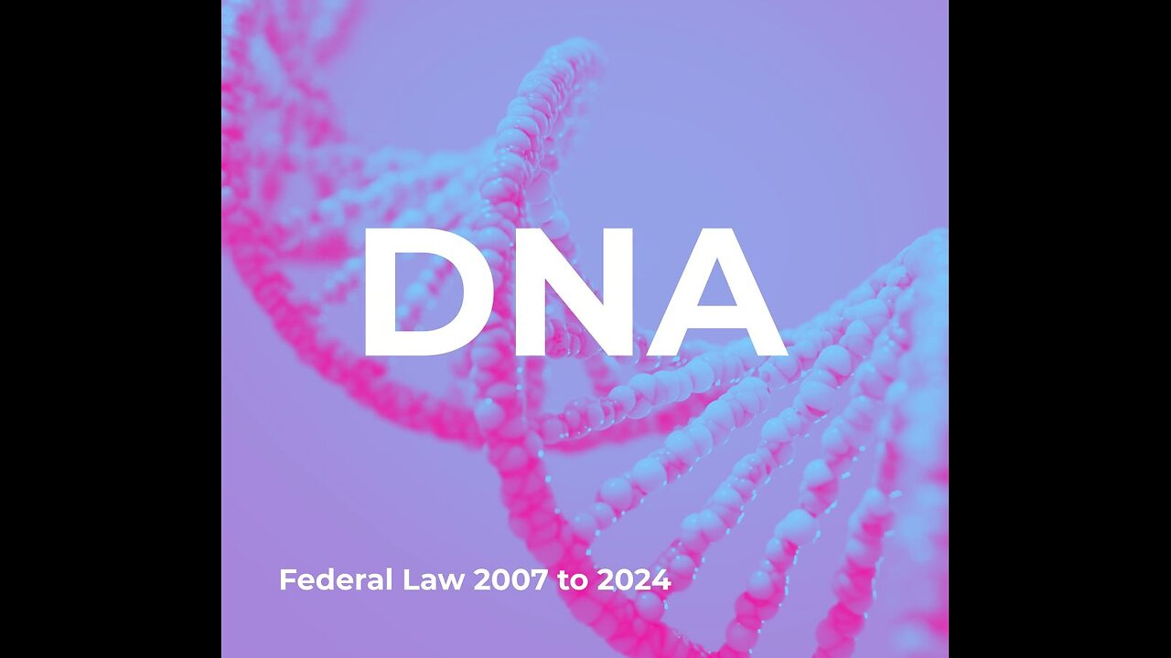 #DNA Federal Law 2007 to 2024 (part 3 of 3)