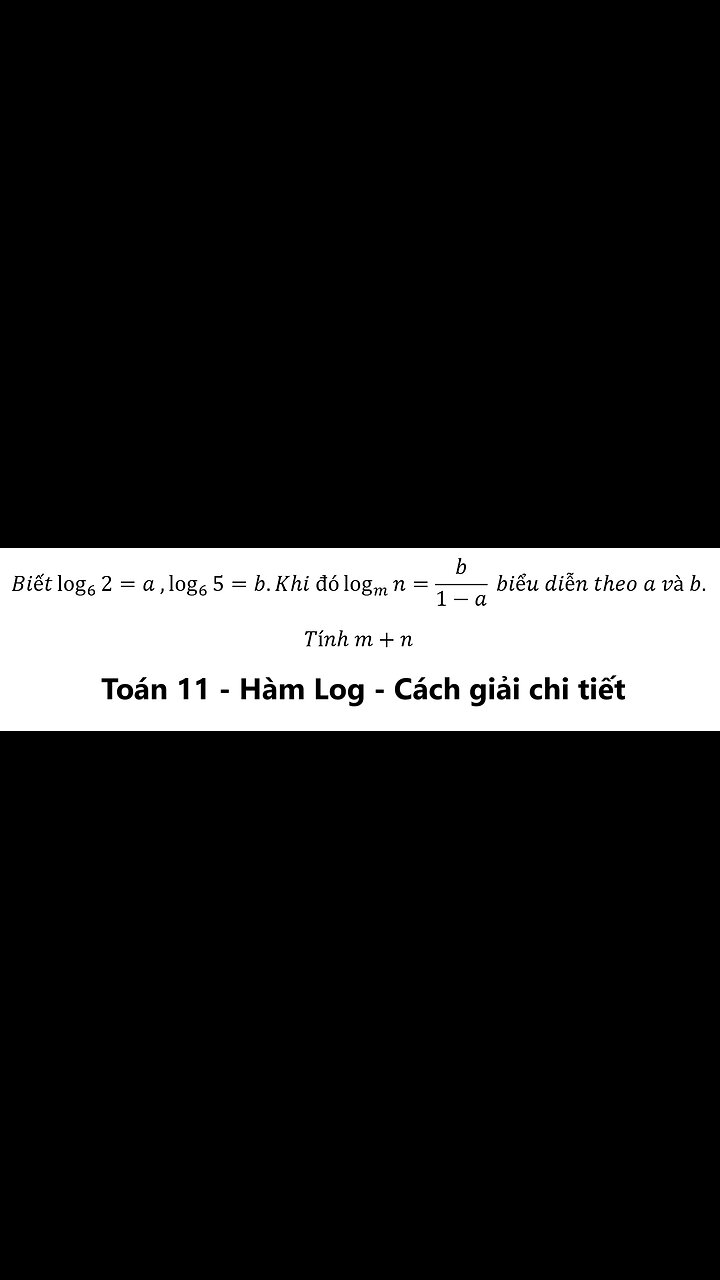Toán 11: Hàm Log: Biết log_6⁡2=a ,log_6⁡5=b.Khi đó log_m⁡n=b/(1-a) biểu diễn theo a và b.