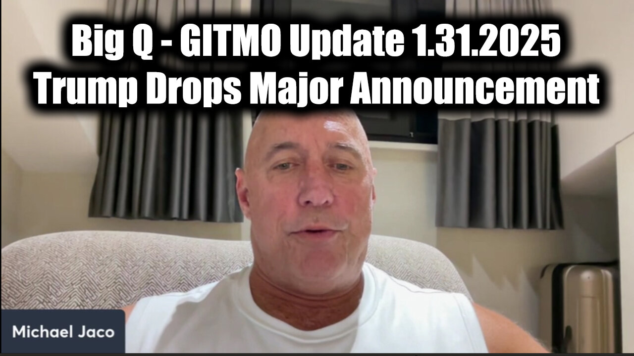 Michael Jaco Big Q/ Trump - GITMO Update 1.31.2025 > Trump Drops Major ...