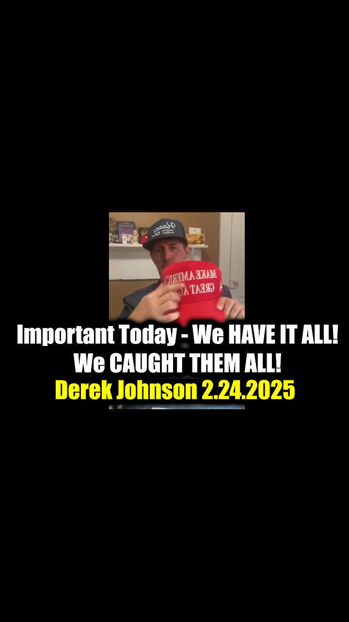 Derek Johnson Important Today 2.24.25 - We HAVE IT ALL! We CAUGHT THEM ALL!