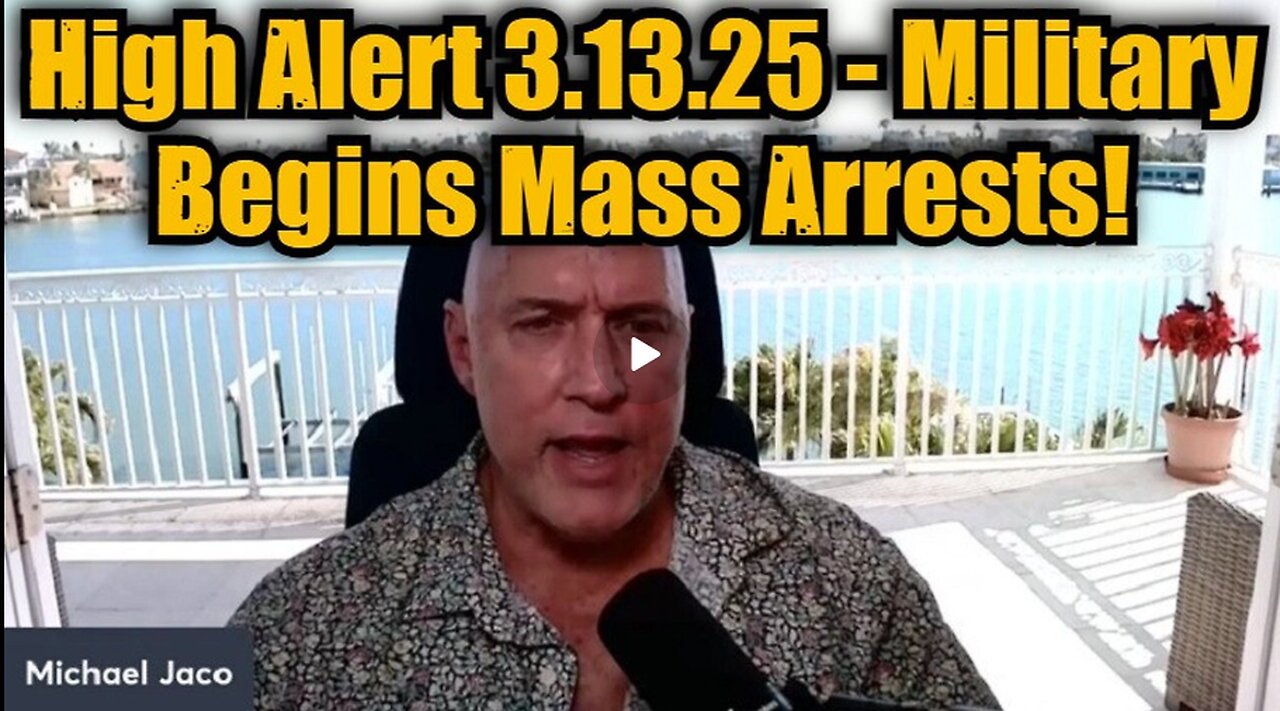 Michael Jaco: High Alert 3.13.25 - Military Begins Mass Arrests!