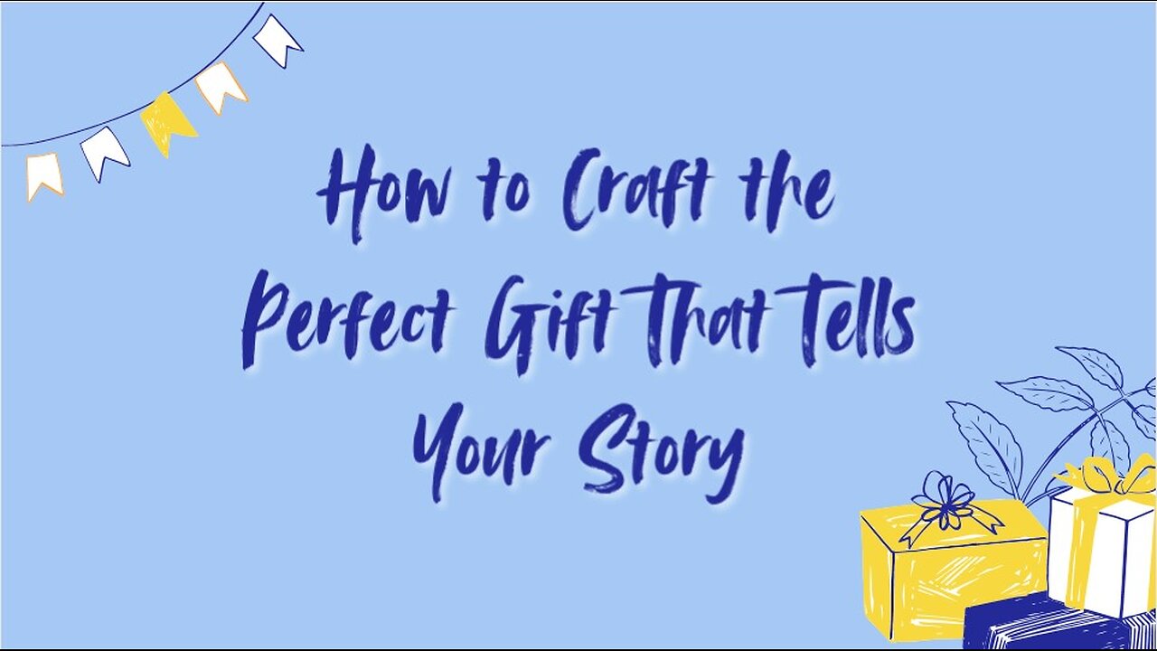 How to Craft the Perfect Gift That Tells Your Story
