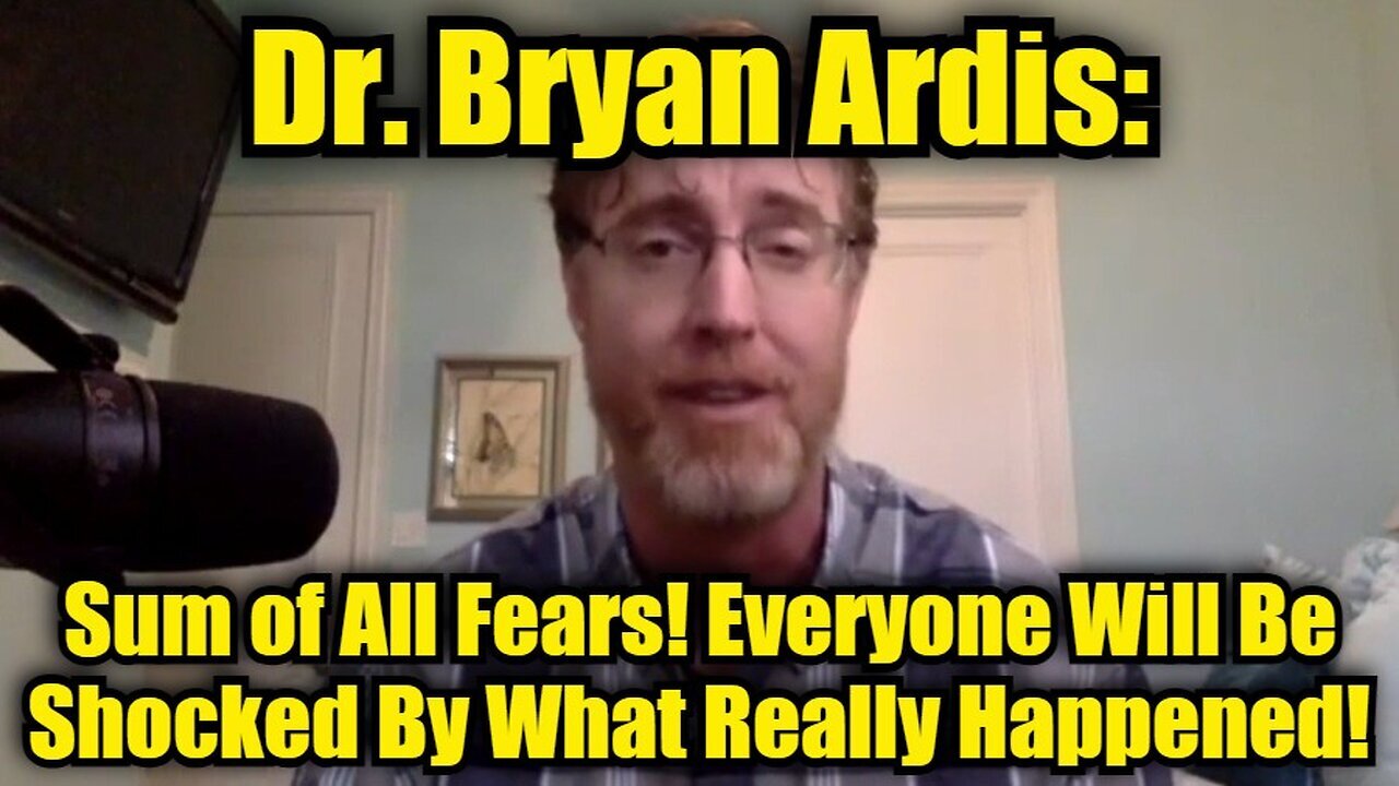 Dr. Bryan Ardis: Sum of All Fears! Everyone Will Be Shocked By What ...
