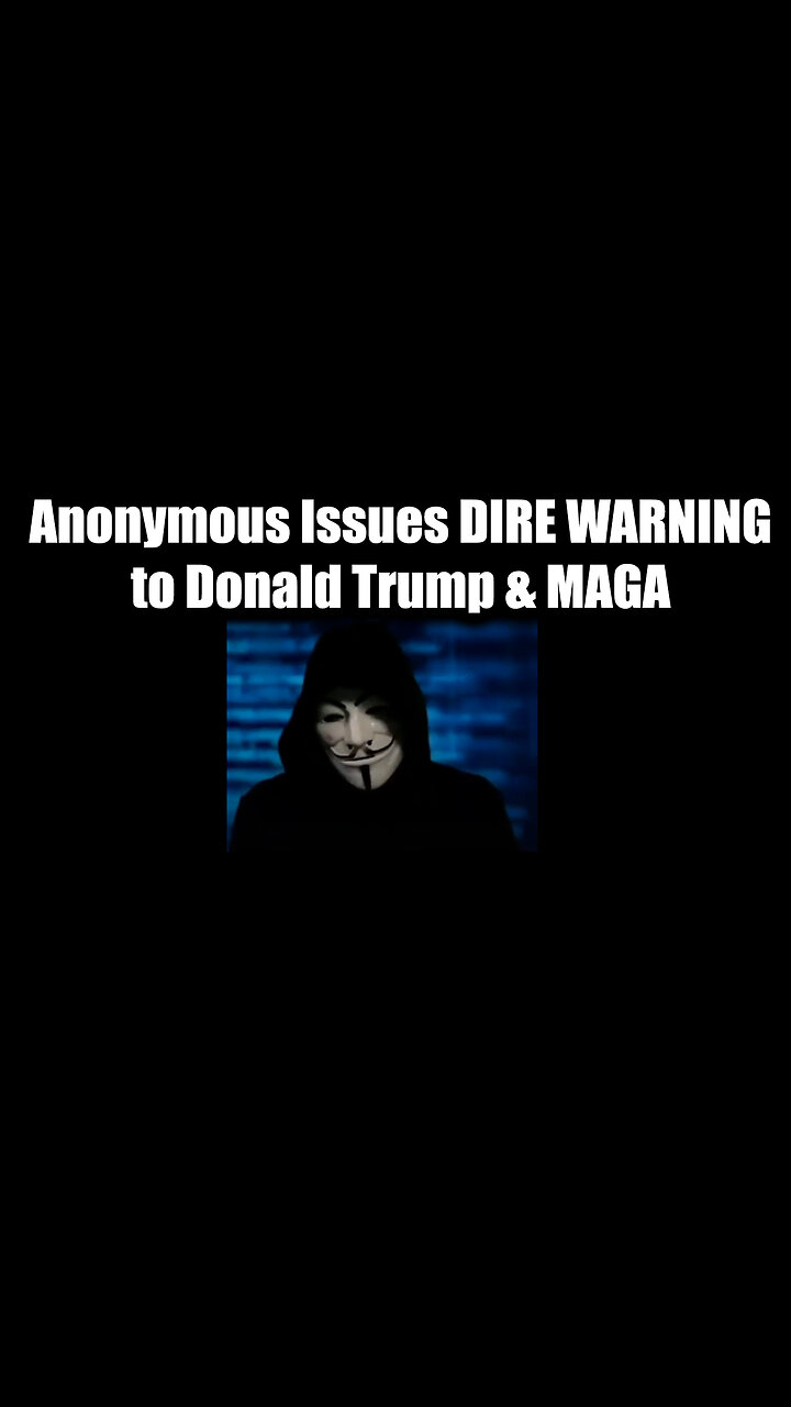 Anonymous Issues DIRE WARNING to Donald Trump & MAGA