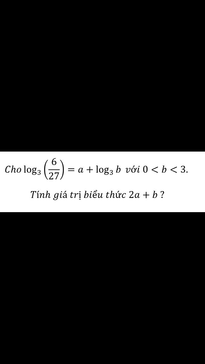 Toán 11: Cho log_3⁡(6/27)=a+log_3⁡b với 0