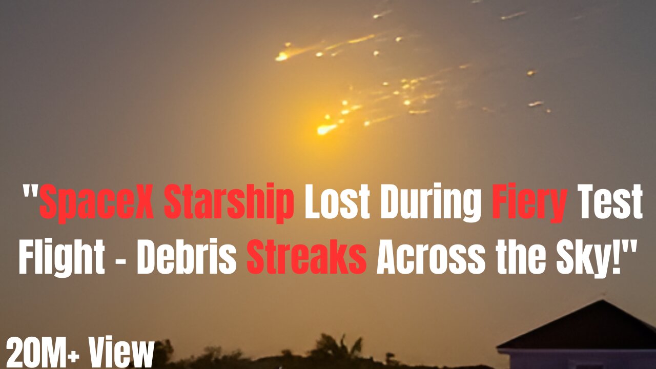 **"SpaceX Starship Lost During Fiery Test Flight – Debris Streaks ...