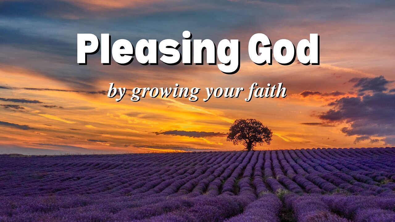 05.18.2025 - Pleasing God by Growing Your Faith