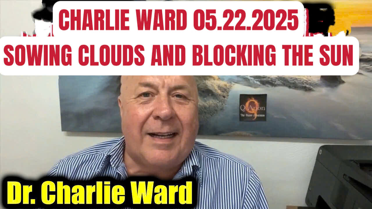 CHARLIE WARD 05.22.2025: SOWING CLOUDS AND BLOCKING THE SUN