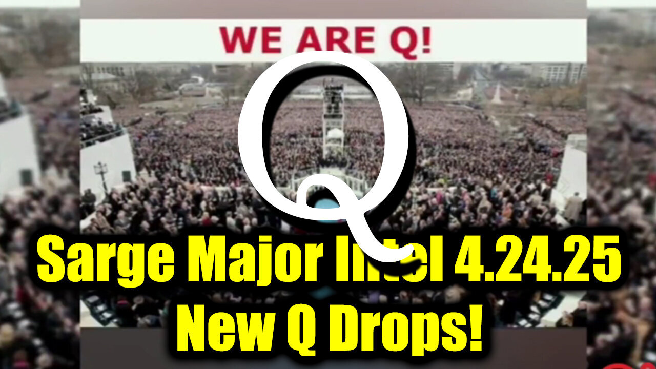 Sarge Major Intel 4.24.25 - New Q Drops! Nothing Can Stop What is Coming!