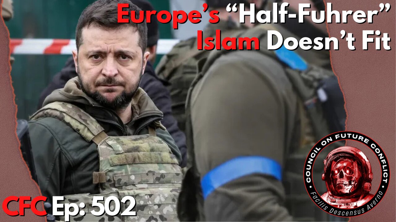 Council on Future Conflict Episode 502: Europe’s “Half-Fuhrer,” Islam ...
