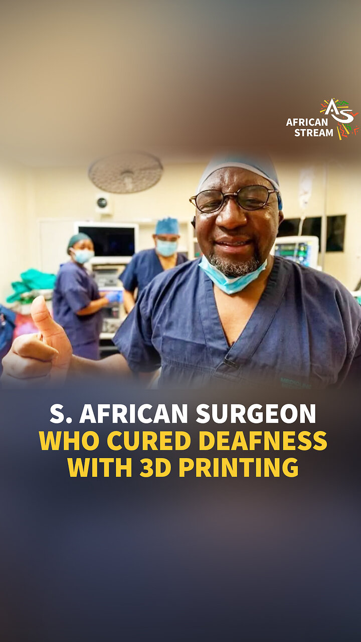 S. AFRICAN SURGEON WHO CURED DEAFNESS WITH 3D PRINTING