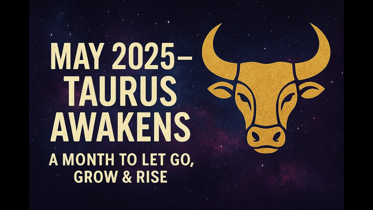 MAY 2025 – TAURUS AWAKENS - A Month to Let Go, Grow & Rise