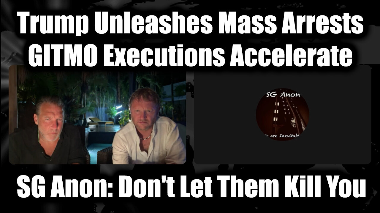 SG Anon & Joe and Scott 5.7.25: Trump Unleashes Mass Arrests, GITMO ...