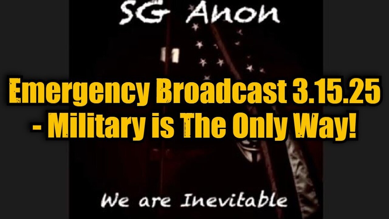 SG Anon: Emergency Broadcast 3.15.25 - Military is The Only Way!